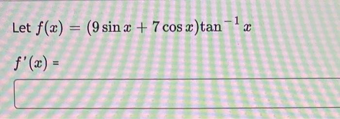 Solved Let f(x)=(9sinx+7cosx)tan−1x f′(x)= | Chegg.com