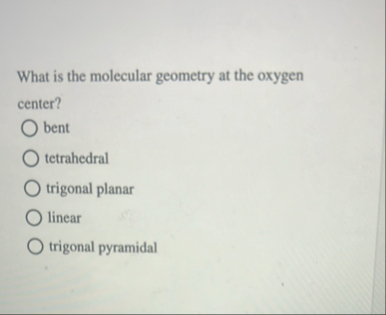 [Solved]: What is the molecular geometry at the oxygen cente