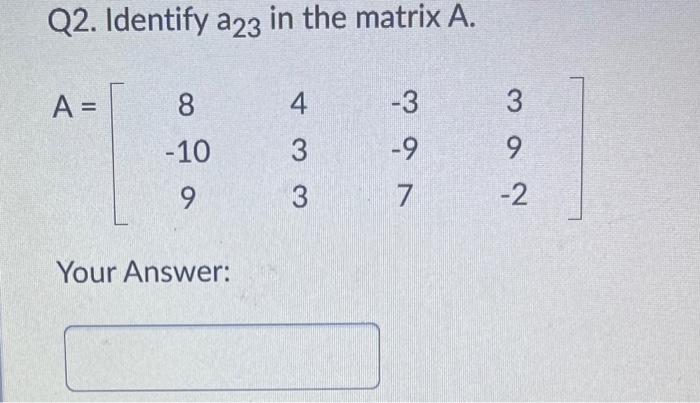 Solved Q2. Identify a23 in the matrix A. | Chegg.com