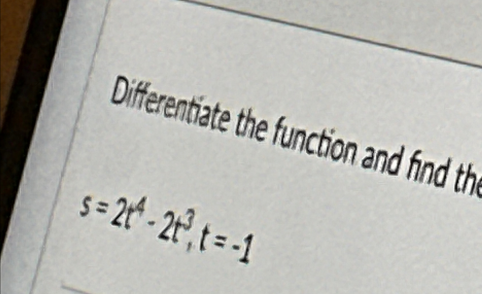 Solved Differentiate the function and find thes=2t4-2t3,t=-1 | Chegg.com