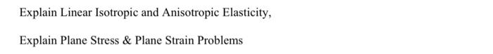 Solved Explain Linear Isotropic and Anisotropic Elasticity, | Chegg.com
