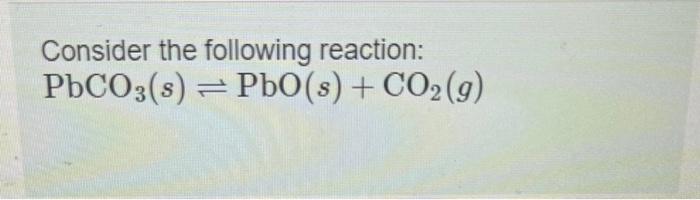 Solved PbCO3(s)⇌PbO(s)+CO2(g)Using data in Appendix C in the | Chegg.com
