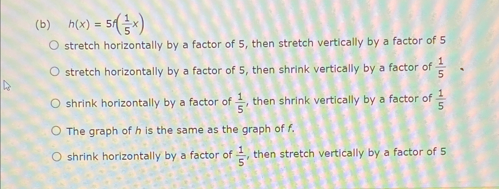 Solved (b) ,h(x)=5f(15x)stretch horizontally by a factor of | Chegg.com
