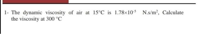 Solved 1- The dynamic viscosity of air at 15°C is 1.78x10-S | Chegg.com