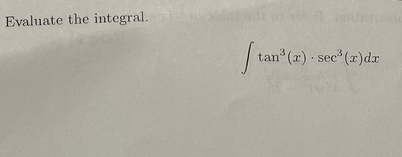 Solved Evaluate the integral.∫﻿﻿tan3(x)*sec3(x)dx | Chegg.com