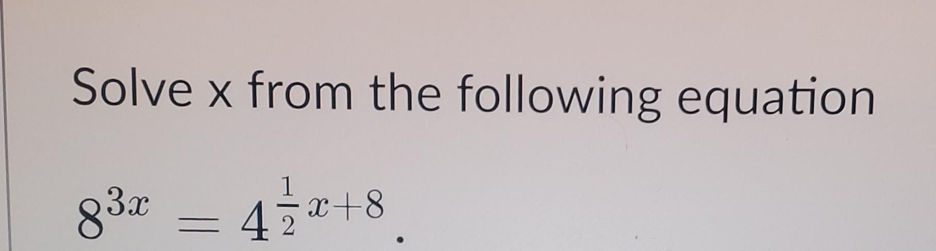 Solved Solve x from the following equation 832 43x+8 х 2 | Chegg.com