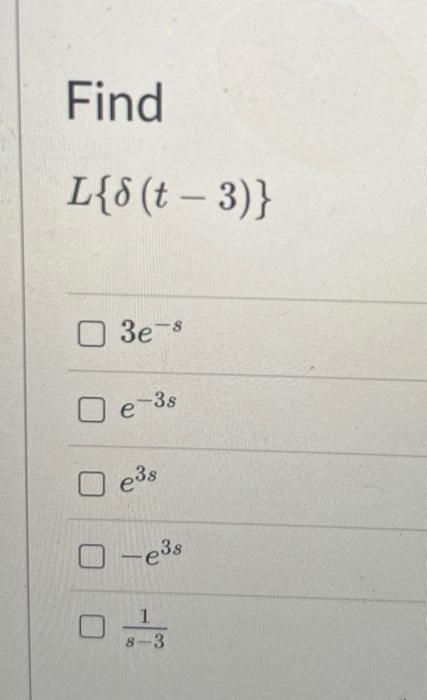 Solved L{δ(t−3)} 3e−s e−3s e3s −e3s s−31 | Chegg.com