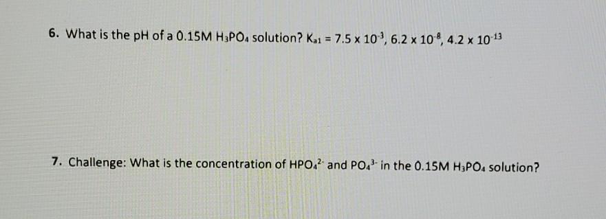 Solved 6. What is the pH of a 0.15M H3PO, solution? Ka1 = | Chegg.com