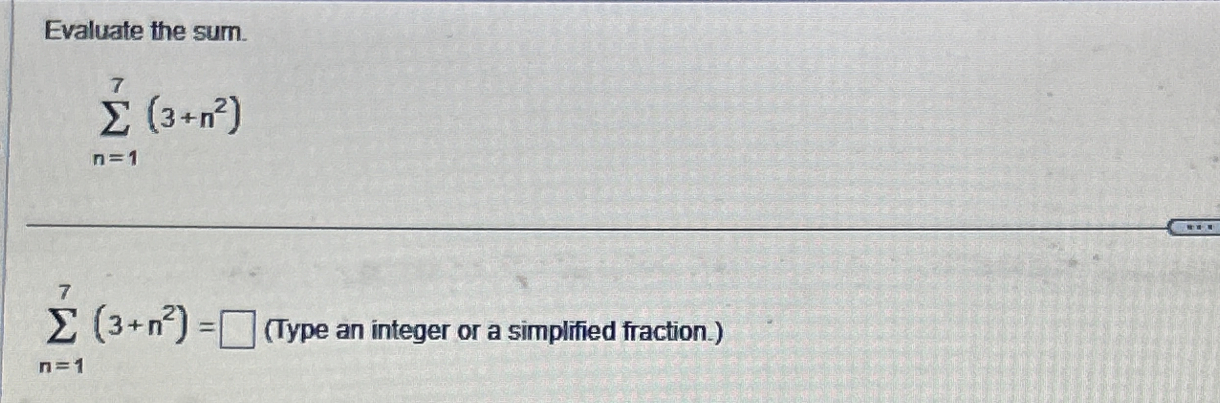 Solved by an EXPERT Evaluate the sum.∑n=17(3+n2)∑n=17(3+n2)= q, (Type an | Chegg.com