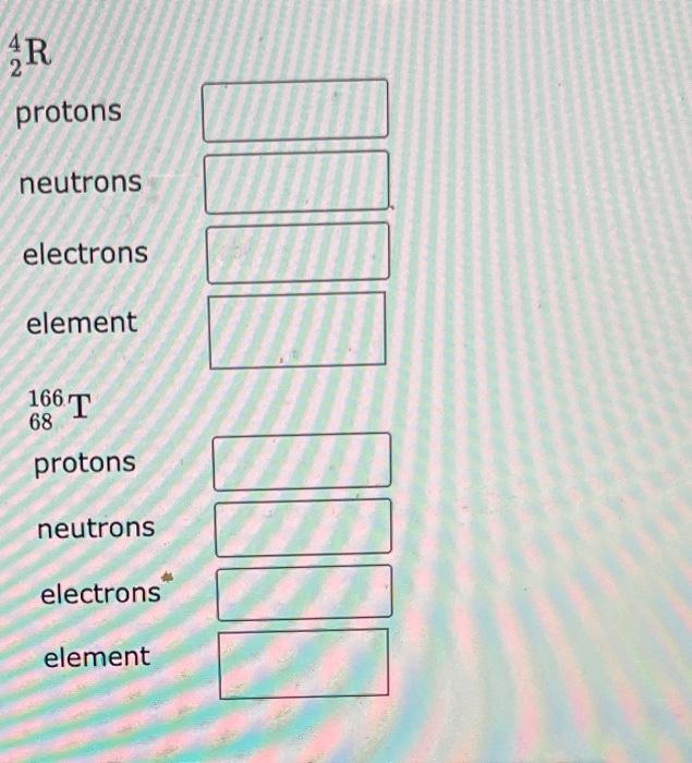 Solved 24R protons neutrons electrons element 68166 T | Chegg.com