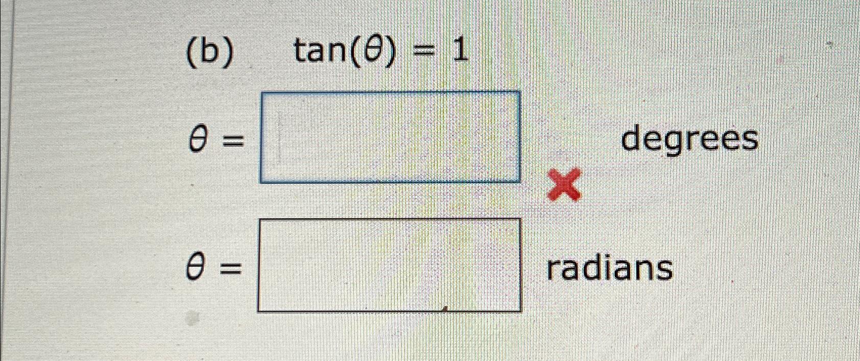 Solved (b) ,tan(θ)=1θ=degreesθ= ﻿radians | Chegg.com