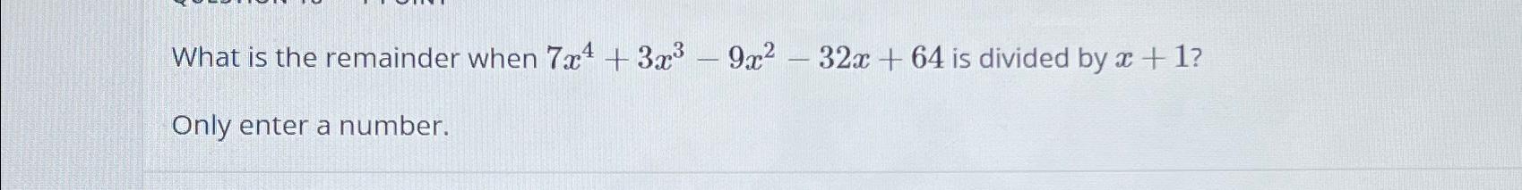 Solved What is the remainder when 7x4+3x3-9x2-32x+64 ﻿is | Chegg.com