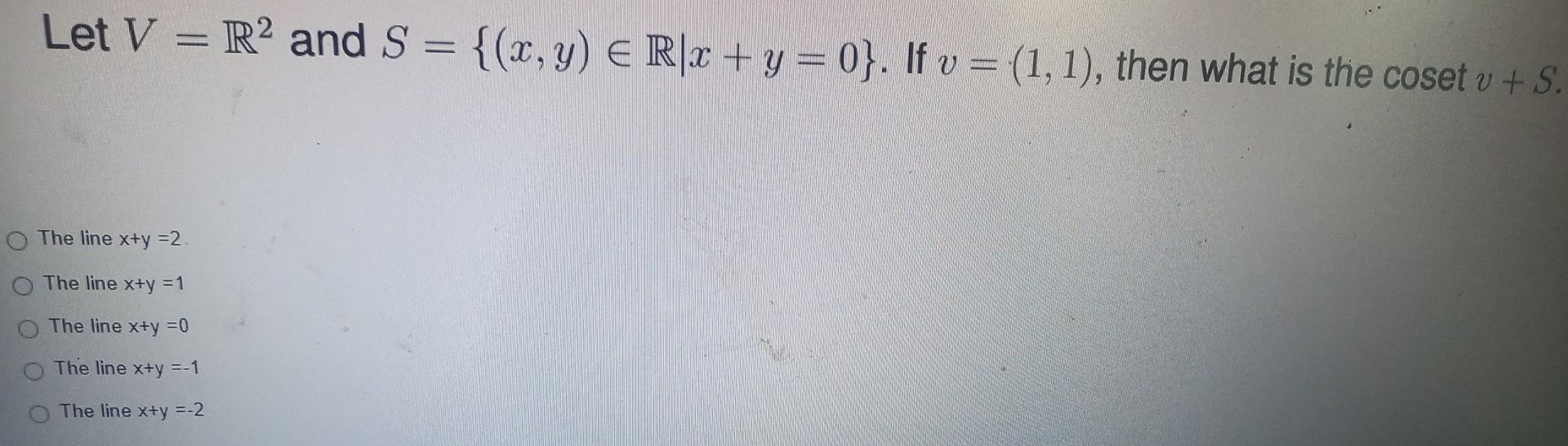 Solved Let V=R2 and S={(x,y)∈R∣x+y=0}. If v=(1,1), then what | Chegg.com