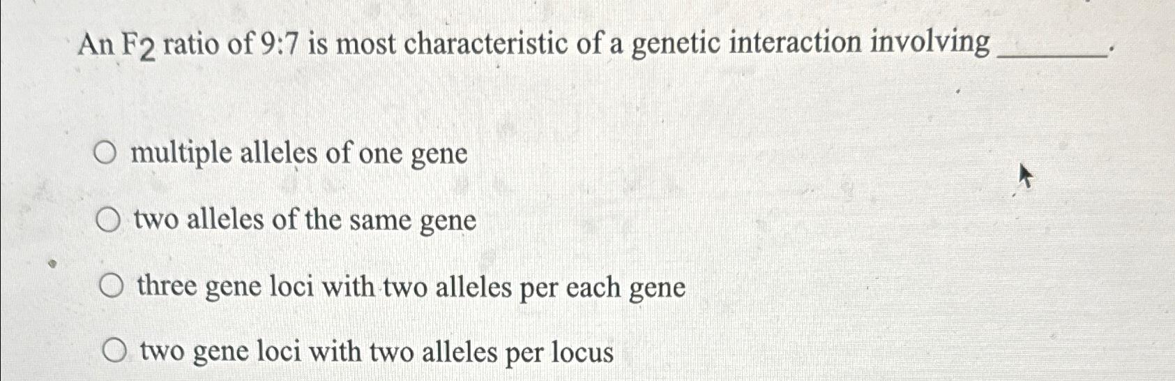 Solved An F2 ﻿ratio of 9:7 ﻿is most characteristic of a | Chegg.com