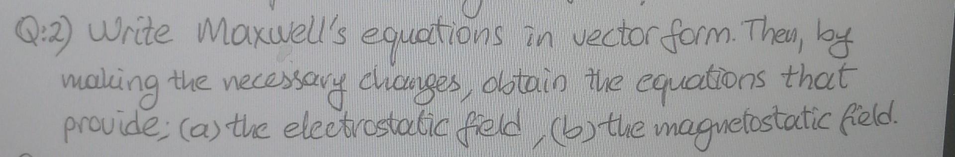 Solved Q:2) Write Maxwell's equations in vector form. Then, | Chegg.com