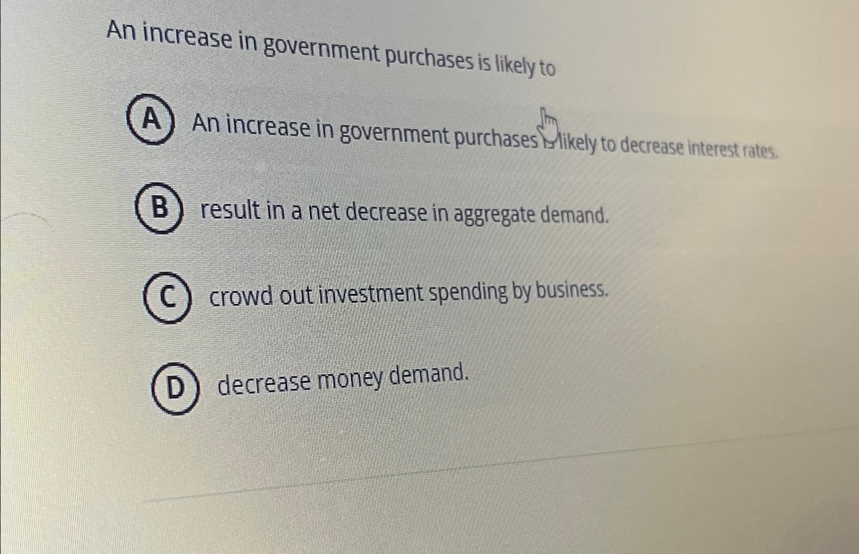 Solved An increase in government purchases is likely toA An | Chegg.com