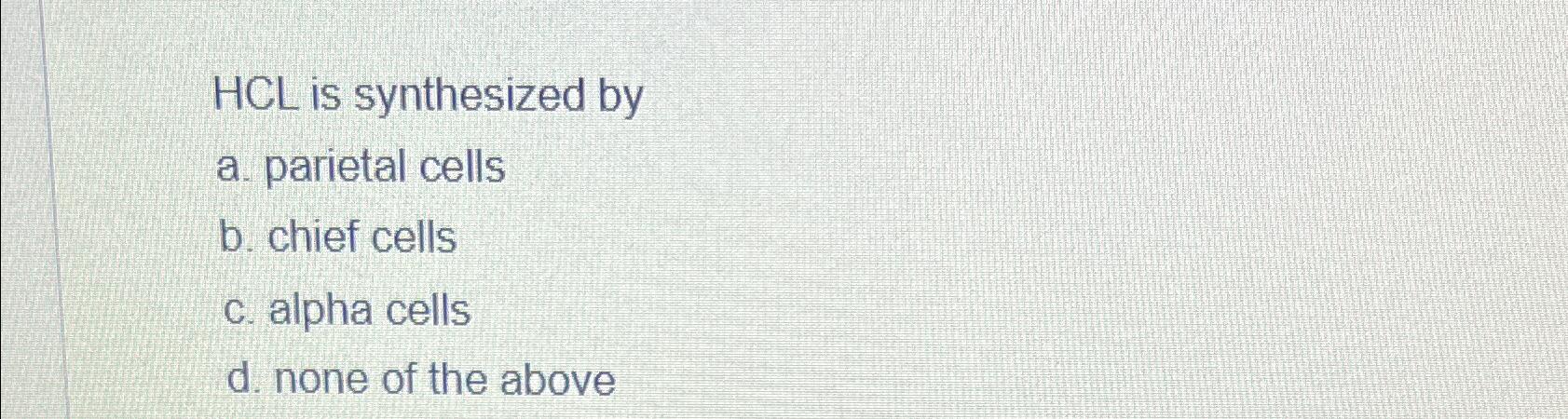 Solved HCL ﻿is synthesized bya. ﻿parietal cellsb. ﻿chief | Chegg.com