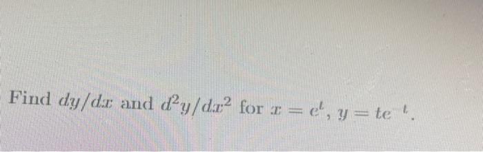 Solved Find dy/dx and d2y/dx2 for x=et,y=te−t. | Chegg.com