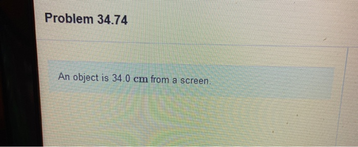 Solved Problem 34.74 An object is 34.0 cm from a screen. | Chegg.com