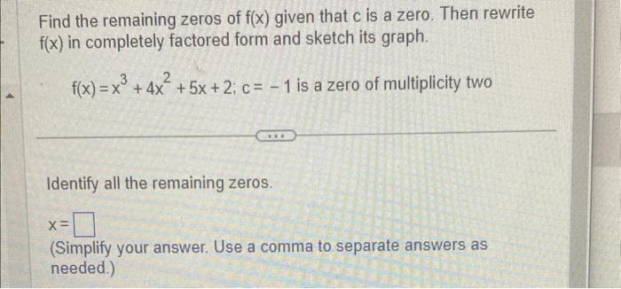 Solved Find the remaining zeros of f(x) given that c is a | Chegg.com