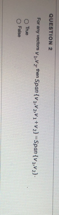 Solved QUESTION 2 For any vectors V1, V2, then Span{V1, | Chegg.com
