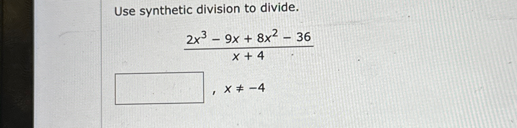 Solved Use synthetic division to divide.2x3-9x+8x2-36x+4x≠-4 | Chegg.com