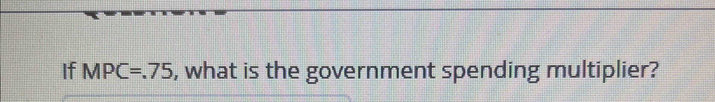 If MPC=.75, ﻿what is the government spending | Chegg.com