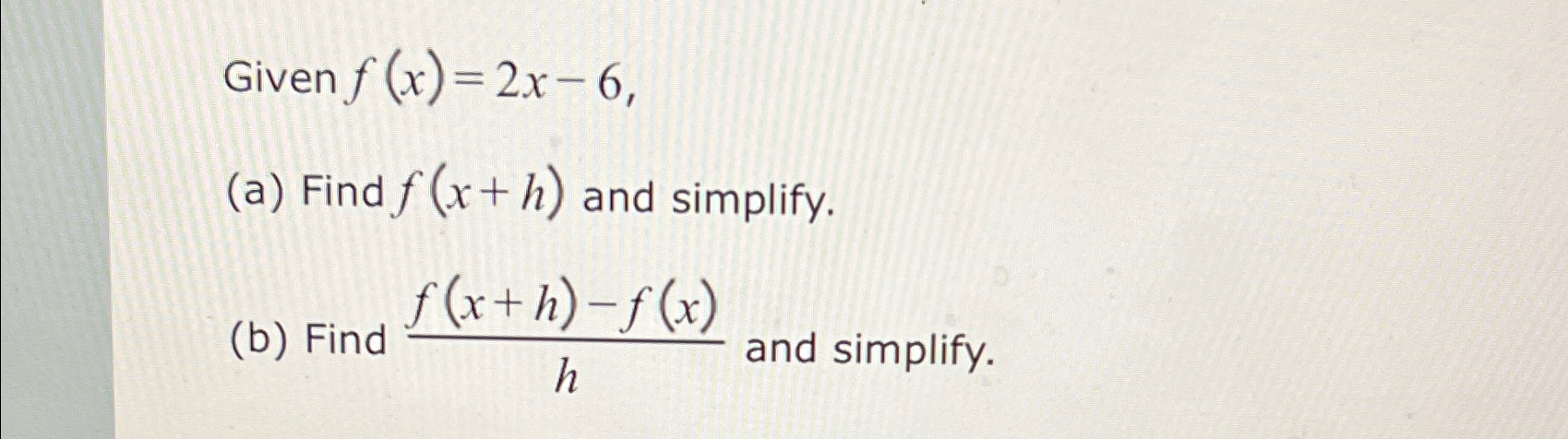 Solved Given f(x)=2x-6,(a) ﻿Find f(x+h) ﻿and simplify.(b) | Chegg.com
