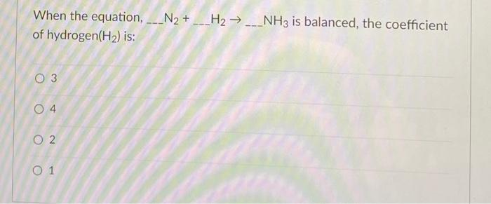 Solved When the equation, ___N2 +_H2 → _NH3 is balanced, the | Chegg.com
