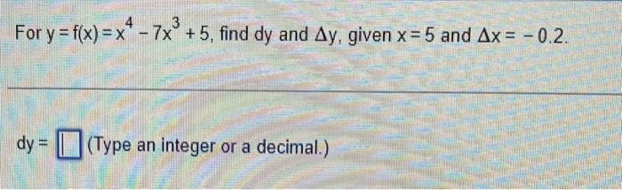 Solved For y=f(x)=x4−7x3+5, find dy and Δy, given x=5 and | Chegg.com
