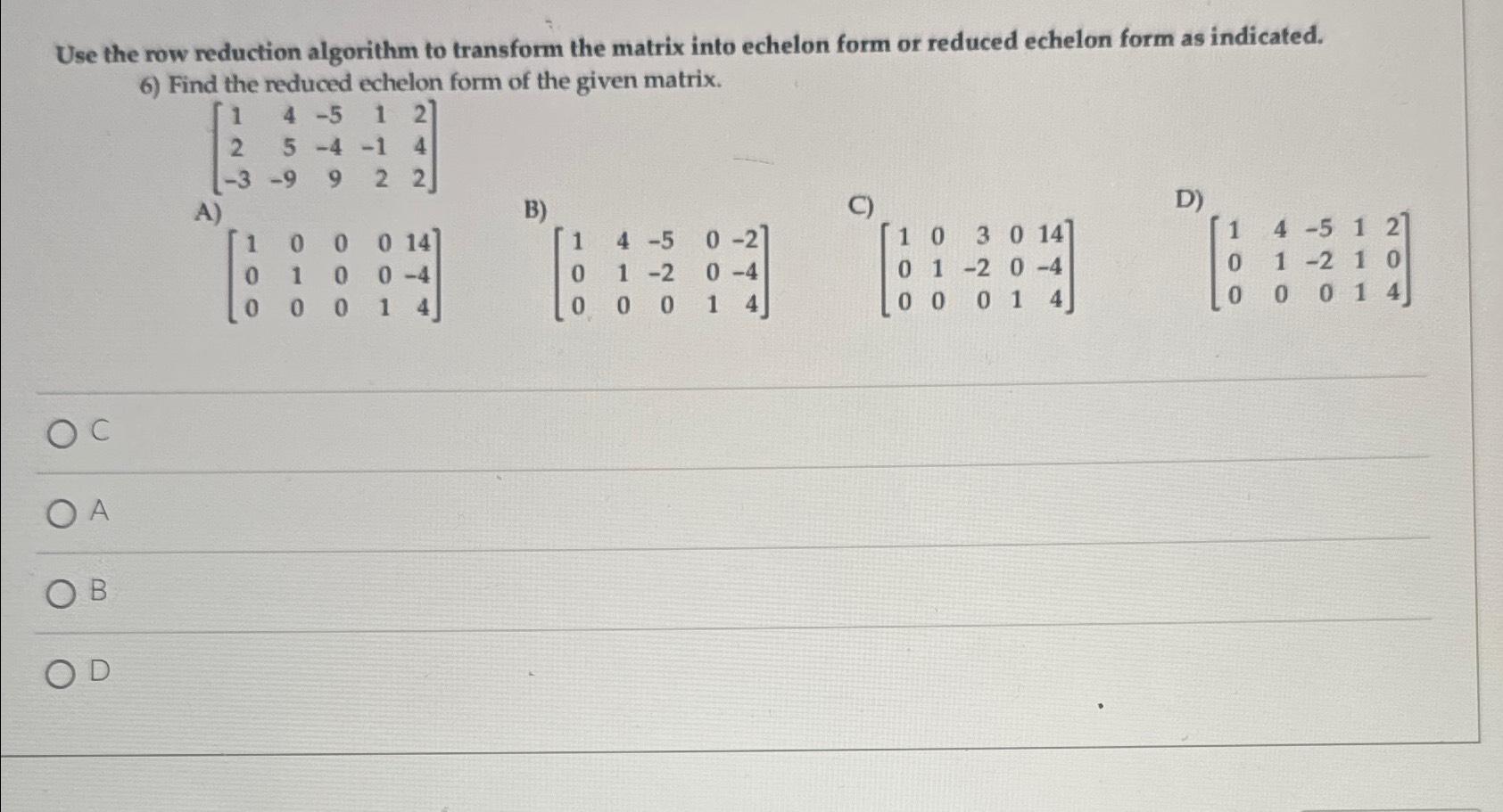 Solved Use The Row Reduction Algorithm To Transform The
