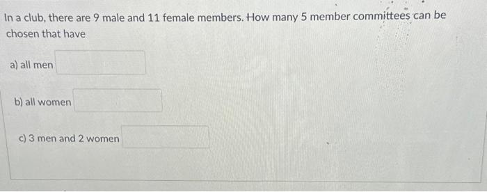 Solved In a club, there are 9 male and 11 female members. | Chegg.com