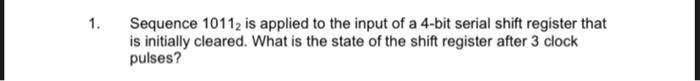 Solved 1. Sequence 10112 is applied to the input of a 4-bit | Chegg.com