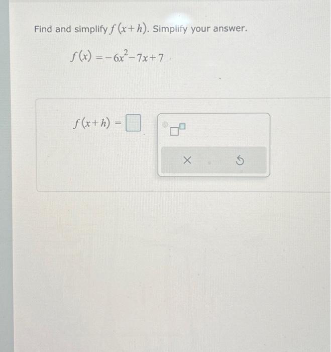 Solved Find and simplify f(x+h). Simplify your answer. | Chegg.com