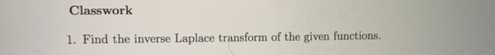 Solved Classwork 1. Find the inverse Laplace transform of | Chegg.com
