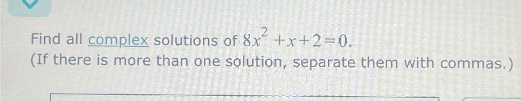 Solved Find all complex solutions of 8x2+x+2=0.(If there is | Chegg.com