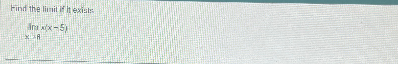 Solved Find the limit if it exists.limx→6x(x-5) | Chegg.com