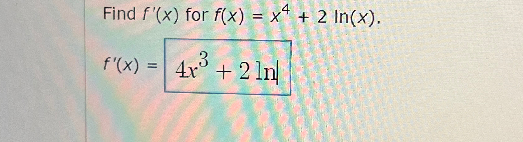 Solved Find f'(x) ﻿for f(x)=x4+2ln(x)f'(x)= | Chegg.com