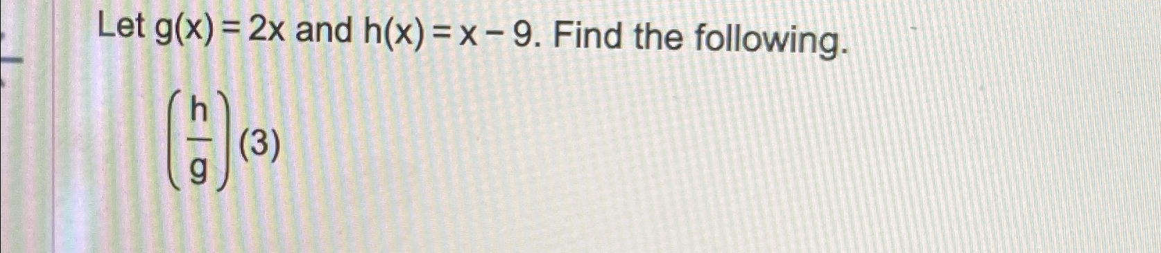 Solved Let g(x)=2x ﻿and h(x)=x-9. ﻿Find the | Chegg.com