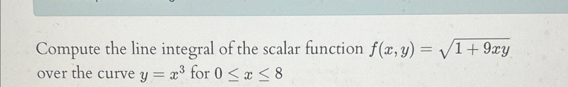 Solved Compute the line integral of the scalar function | Chegg.com
