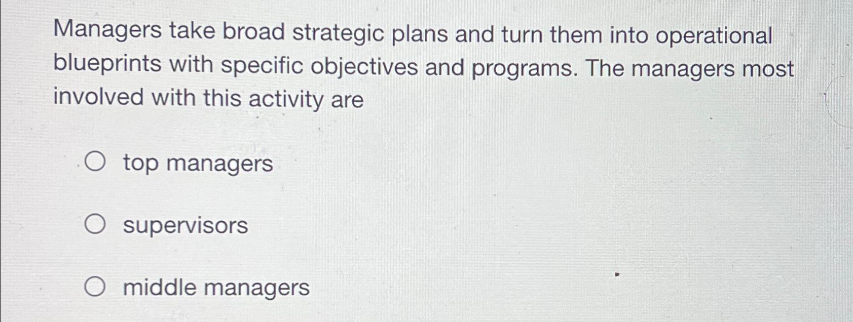 Solved Managers take broad strategic plans and turn them | Chegg.com