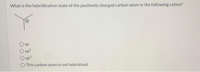 Solved What is the hybridization state of the positively | Chegg.com