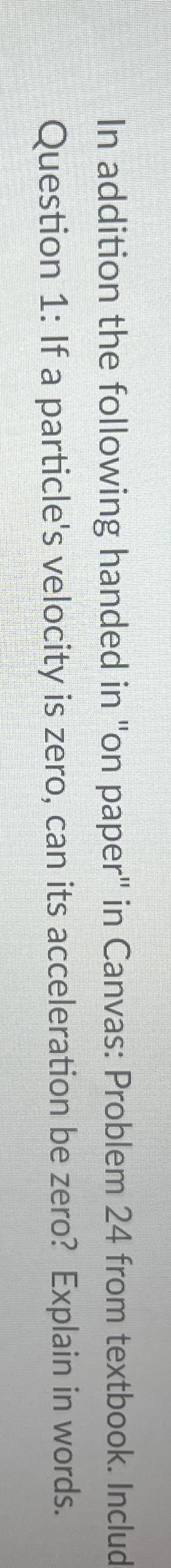Solved Question 1: If a particle's velocity is zero, can its | Chegg.com