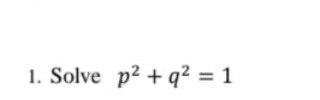 Solved 1. Solve p2 +q2 = 1 | Chegg.com