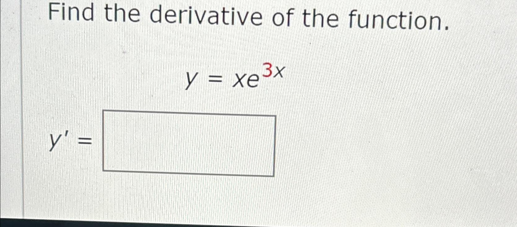 Solved Find the derivative of the function.y=xe3xy'= | Chegg.com