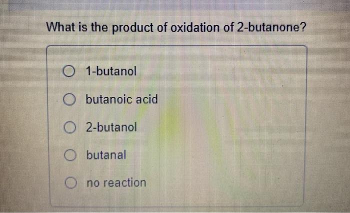 Solved What is the product of oxidation of 2-butanone? | Chegg.com