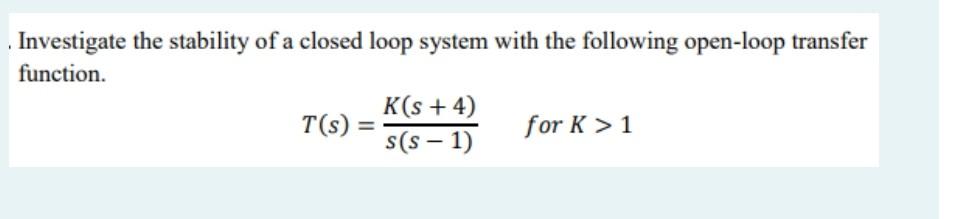 Solved Investigate the stability of a closed loop system | Chegg.com