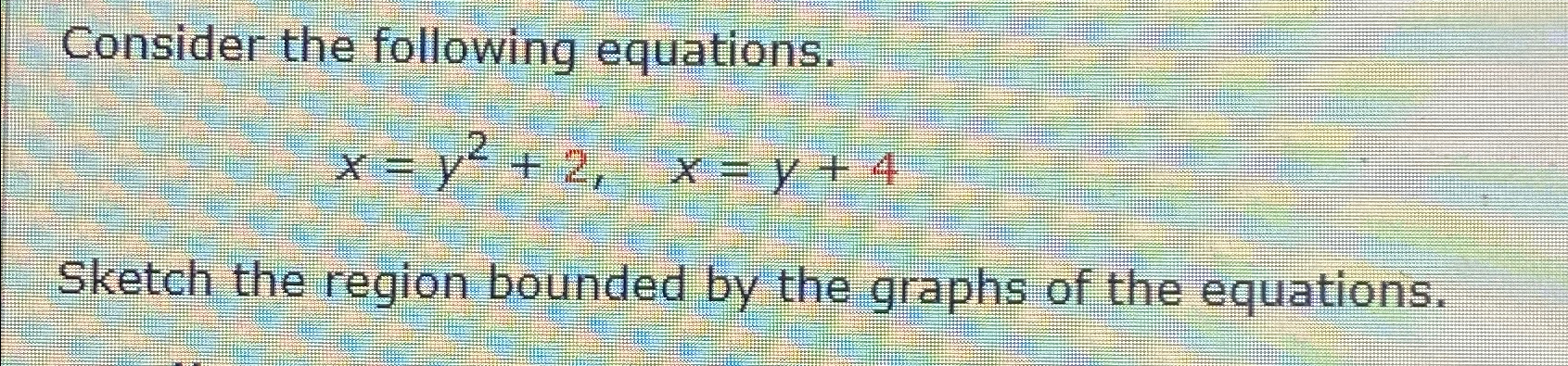Solved Consider the following equations.x=y2+2,x=y+4Find the | Chegg.com