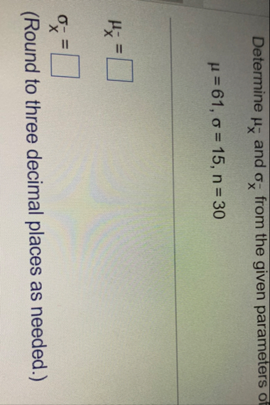 Solved Determine μx‾ ﻿and σx‾ ﻿from the given parameters | Chegg.com