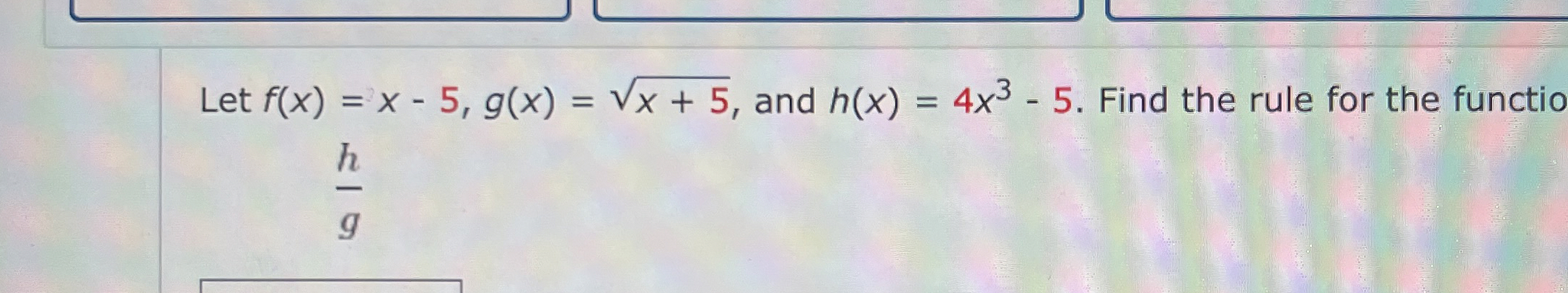 Solved Let f(x)=x-5,g(x)=x+52, ﻿and h(x)=4x3-5. ﻿Find the | Chegg.com